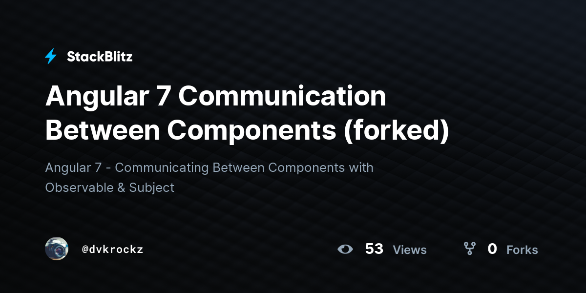 Angular 7 Communication Between Components (forked) - StackBlitz Angular 7 Communication Between Components (forked) - StackBlitz