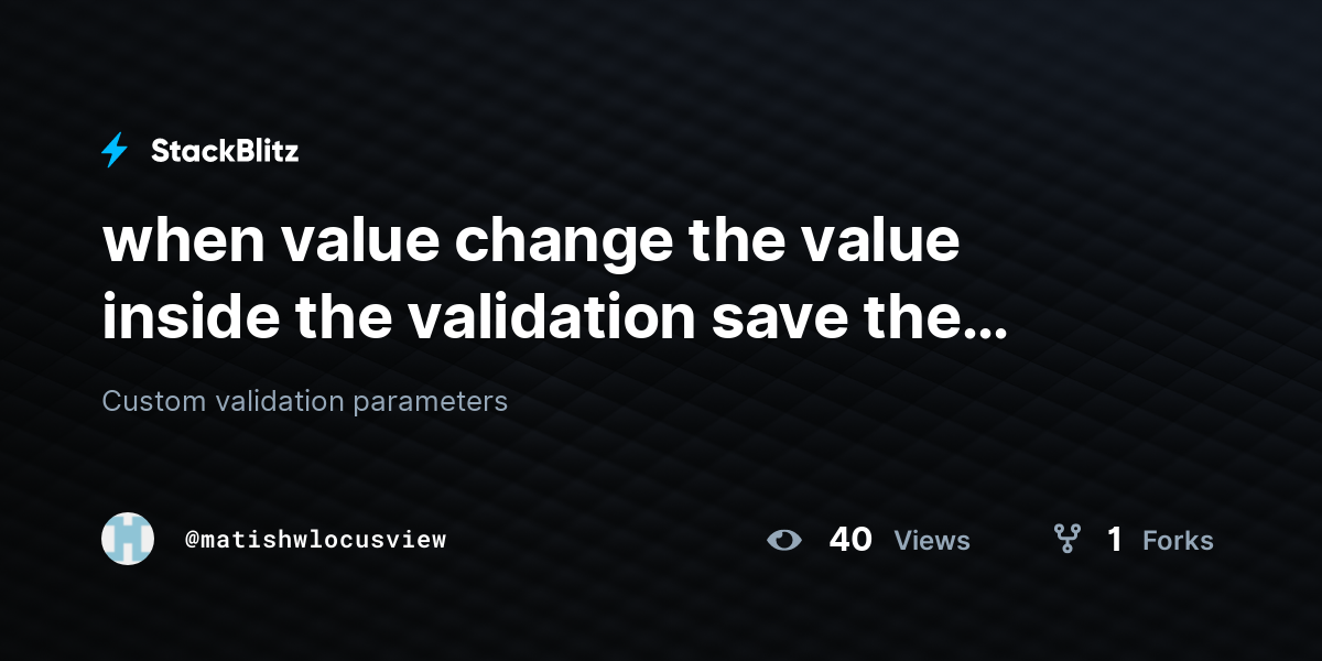 when value change the value inside the validation save the original value (forked) - StackBlitz