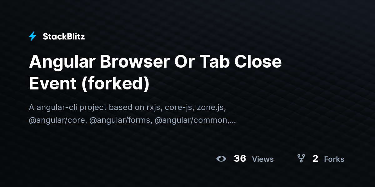 Angular Browser Or Tab Close Event (forked) - StackBlitz