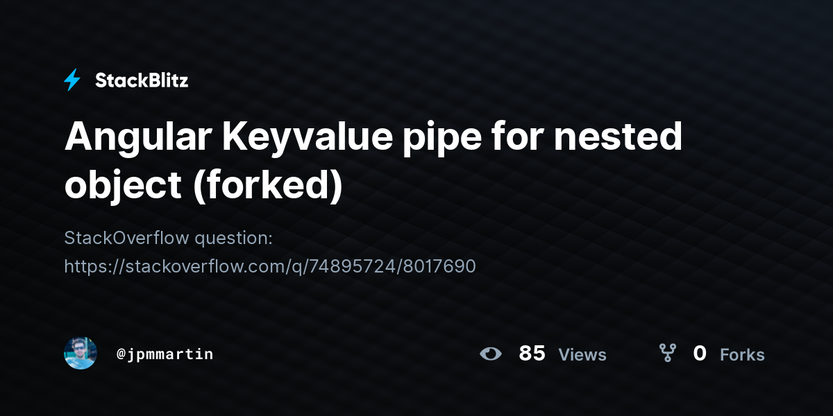 Angular Keyvalue pipe for nested object (forked) - StackBlitz Angular Keyvalue pipe for nested object (forked) - StackBlitz