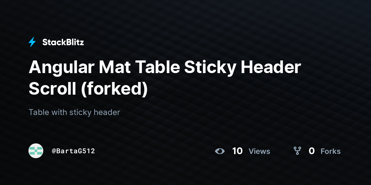 Angular Mat Table Sticky Header Scroll (forked) - StackBlitz Angular Mat Table Sticky Header Scroll (forked) - StackBlitz