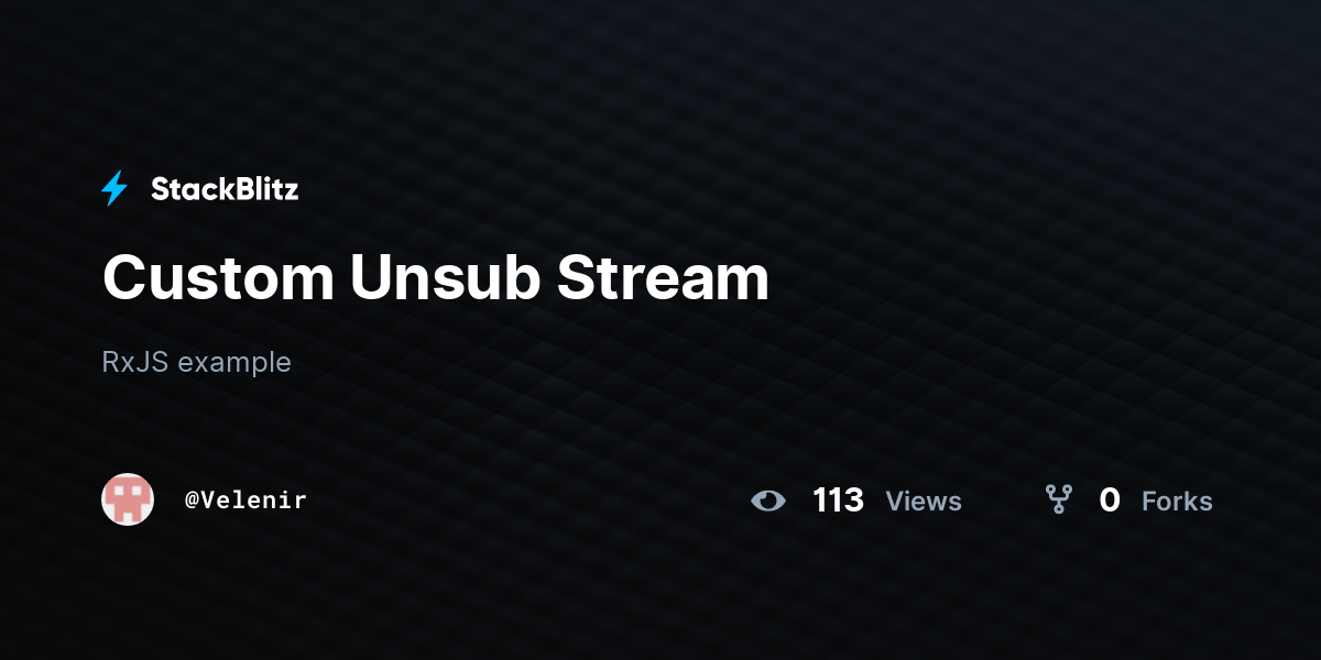 Custom Unsub Stream - StackBlitz