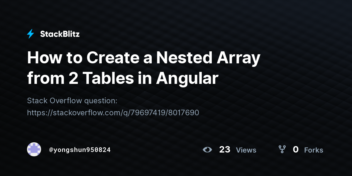 How to Create a Nested Array from 2 Tables in Angular - StackBlitz