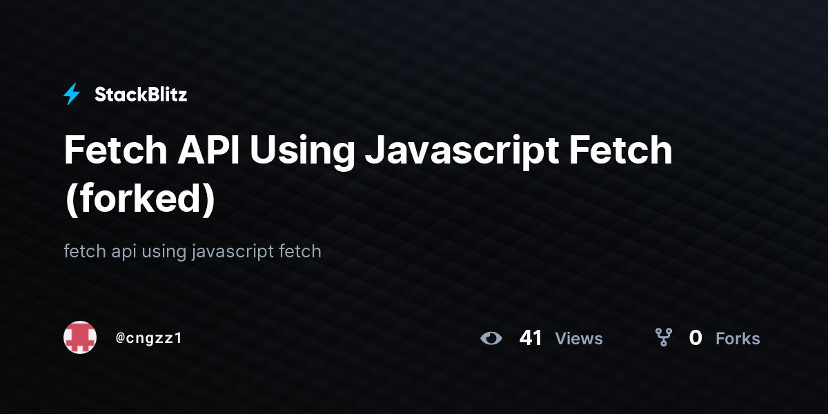 Fetch API Using Javascript Fetch (forked) - StackBlitz