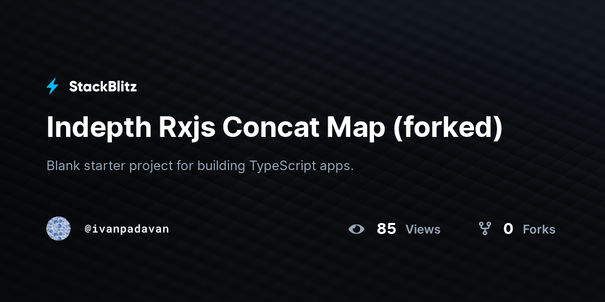 Indepth Rxjs Concat Map (forked) - StackBlitz Indepth Rxjs Concat Map (forked) - StackBlitz