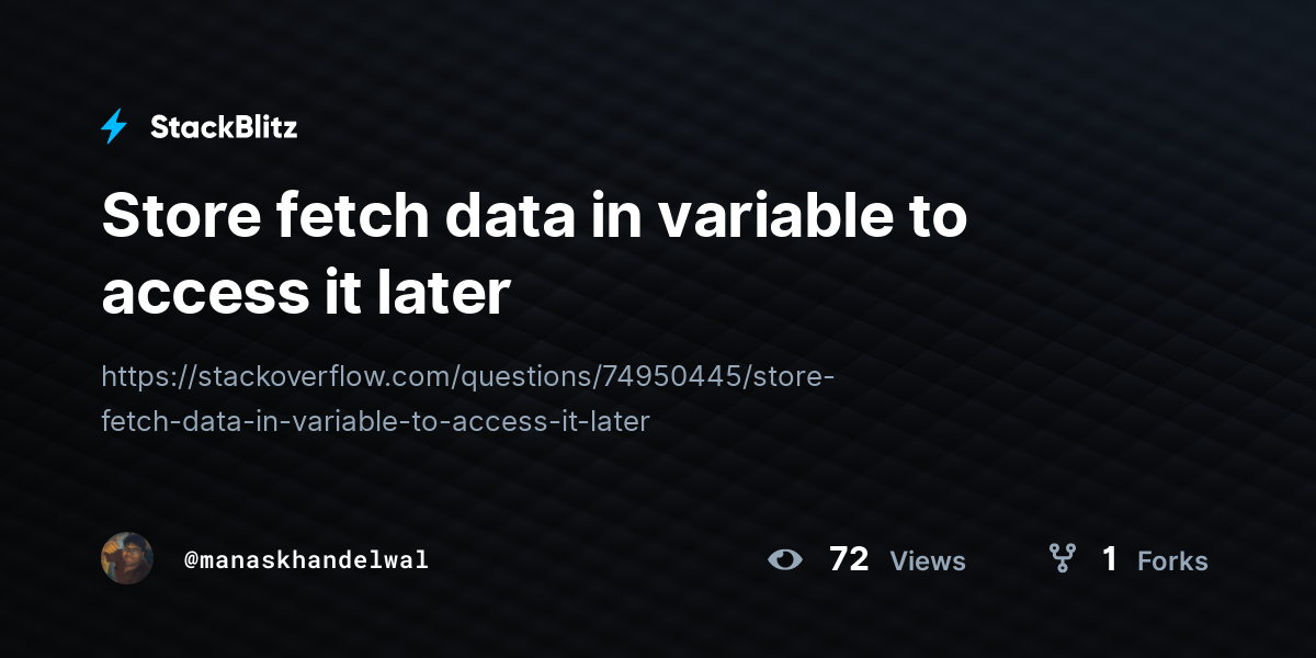 Store fetch data in variable to access it later - StackBlitz