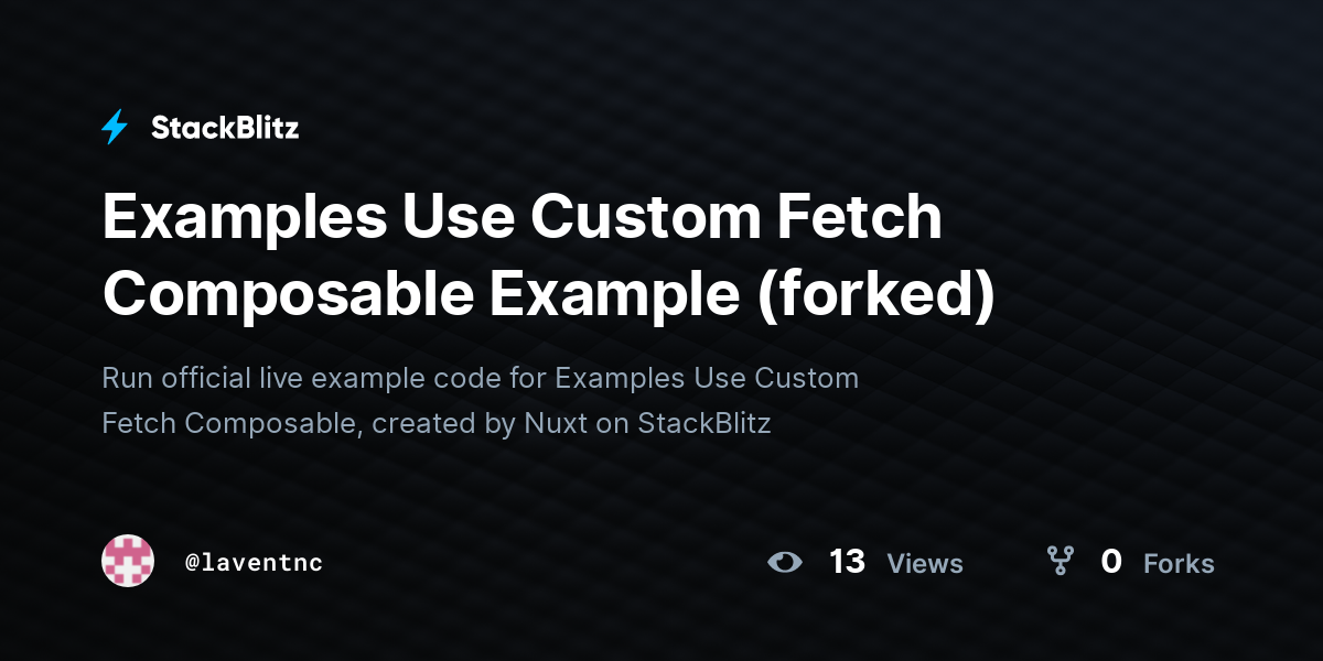 Examples Use Custom Fetch Composable Example (forked) - StackBlitz Examples Use Custom Fetch Composable Example (forked) - StackBlitz