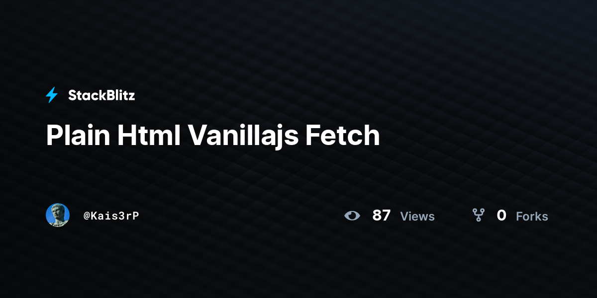 Plain Html Vanillajs Fetch - StackBlitz Plain Html Vanillajs Fetch - StackBlitz