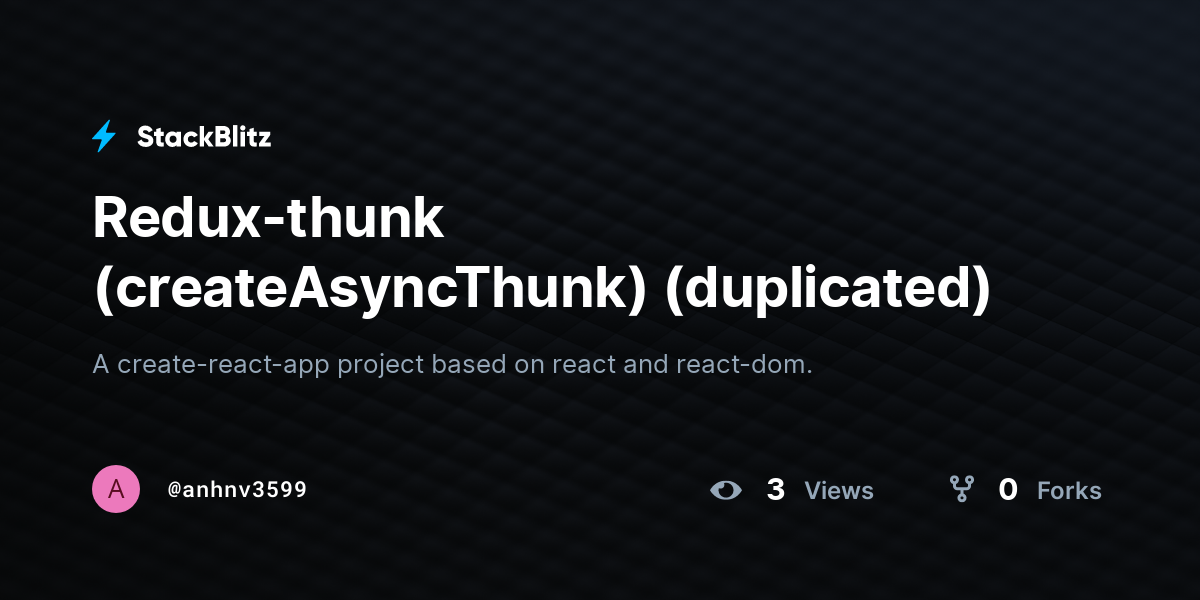 Redux-thunk (createAsyncThunk) (duplicated) - StackBlitz