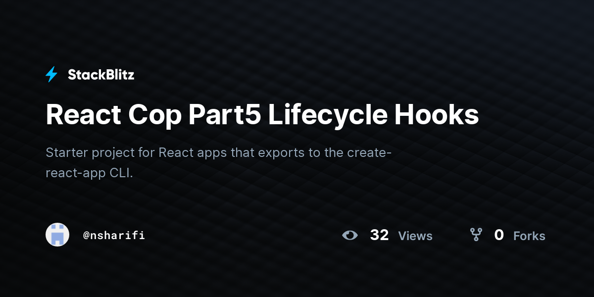 React Cop Part5 Lifecycle Hooks - StackBlitz React Cop Part5 Lifecycle Hooks - StackBlitz
