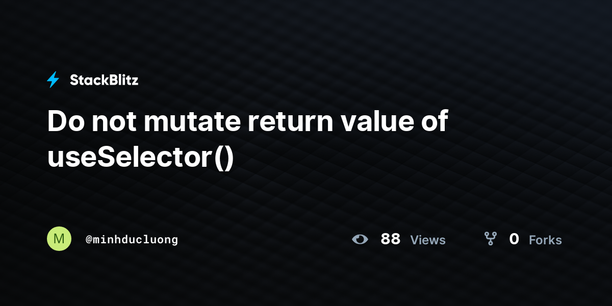 Do not mutate return value of useSelector() - StackBlitz Do not mutate return value of useSelector() - StackBlitz