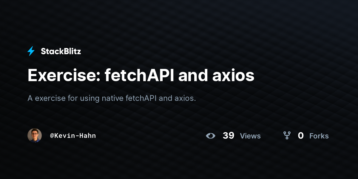 Exercise: fetchAPI and axios - StackBlitz Exercise: fetchAPI and axios - StackBlitz