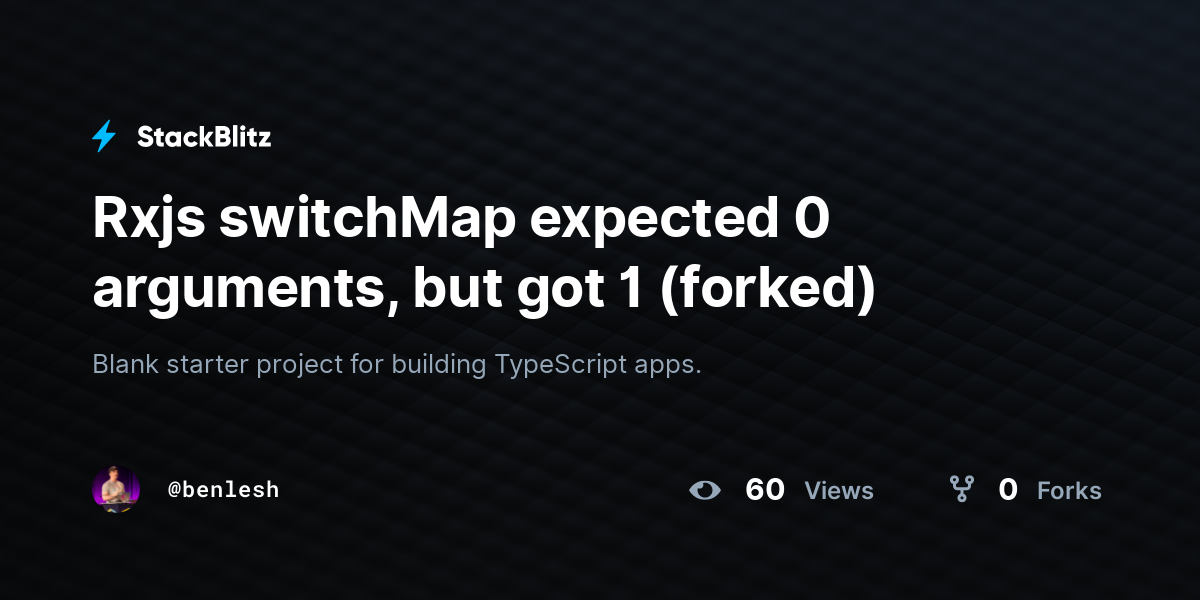 Rxjs switchMap expected 0 arguments, but got 1 (forked) - StackBlitz