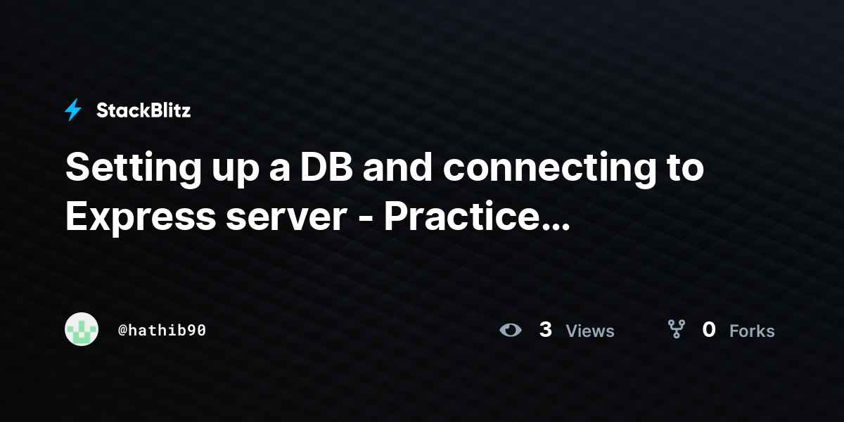 Setting up a DB and connecting to Express server - Practice assignment #1 (duplicated) - StackBlitz