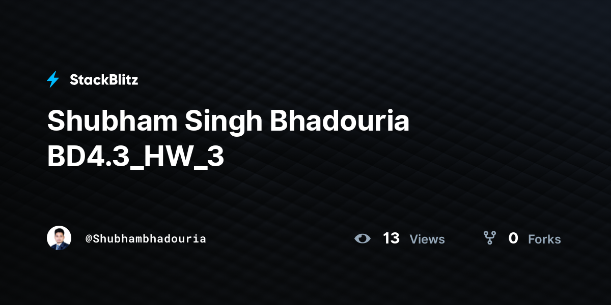 Shubham Singh Bhadouria BD4.3_HW_3 - StackBlitz