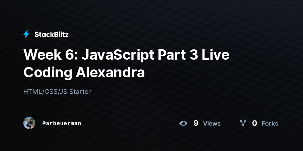 Week 6: JavaScript Part 3 Live Coding Alexandra - StackBlitz