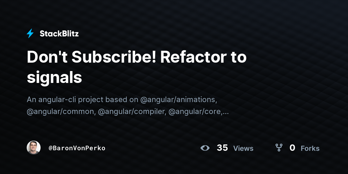 Don't Subscribe! Refactor to signals - StackBlitz