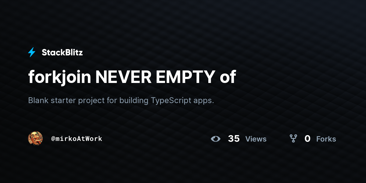 forkjoin NEVER EMPTY of - StackBlitz