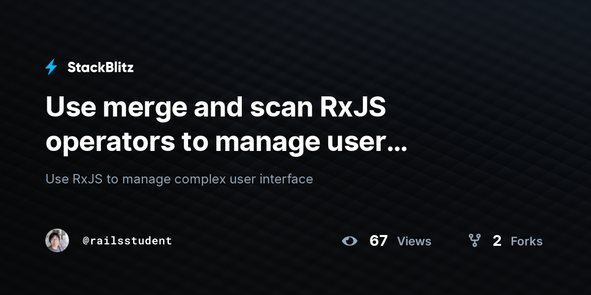Use merge and scan RxJS operators to manage user ingerface - StackBlitz Use merge and scan RxJS operators to manage user ingerface - StackBlitz