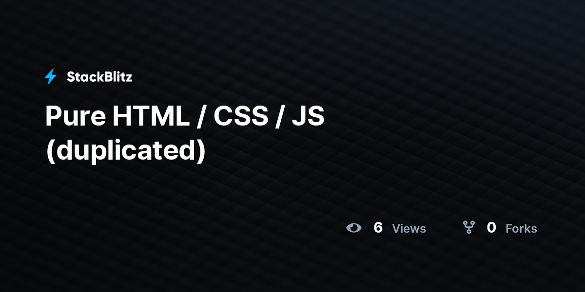 Pure HTML / CSS / JS (duplicated) - StackBlitz