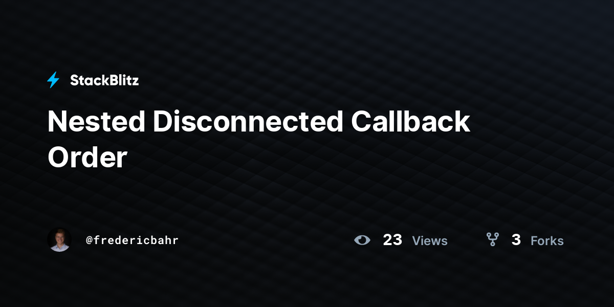 Nested Disconnected Callback Order - StackBlitz